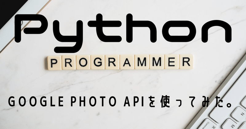 【Python】Google Photos APIを使って画像を1枚アップロードしてみた。｜zuttototto