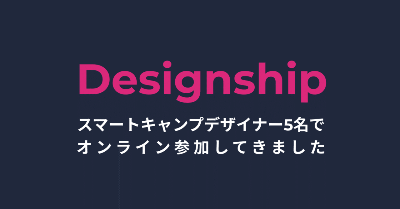 Designship 2021 デザイナー5名で一般参加レポート｜SMARTCAMP DEXIGN｜note