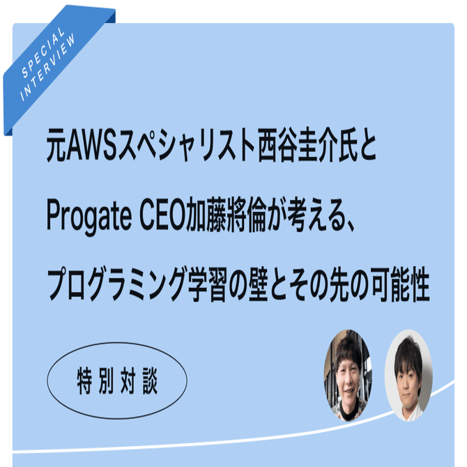 元AWSスペシャリスト西谷圭介氏とProgate CEO加藤將倫が考える、プログラミング学習の壁とその先の可能性｜Progate