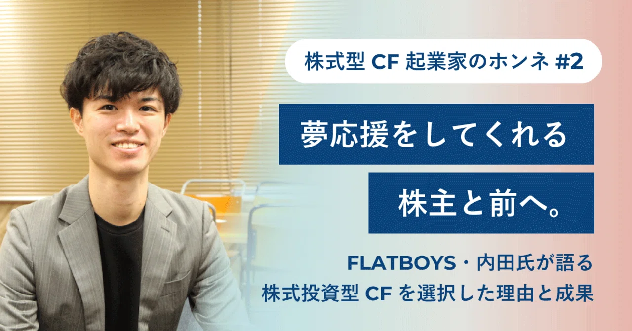 夢応援をしてくれる株主と共に前へ。株式会社FLATBOYS代表 内田遼氏インタビュー【起業家のホンネ #02】｜イークラウド株式会社