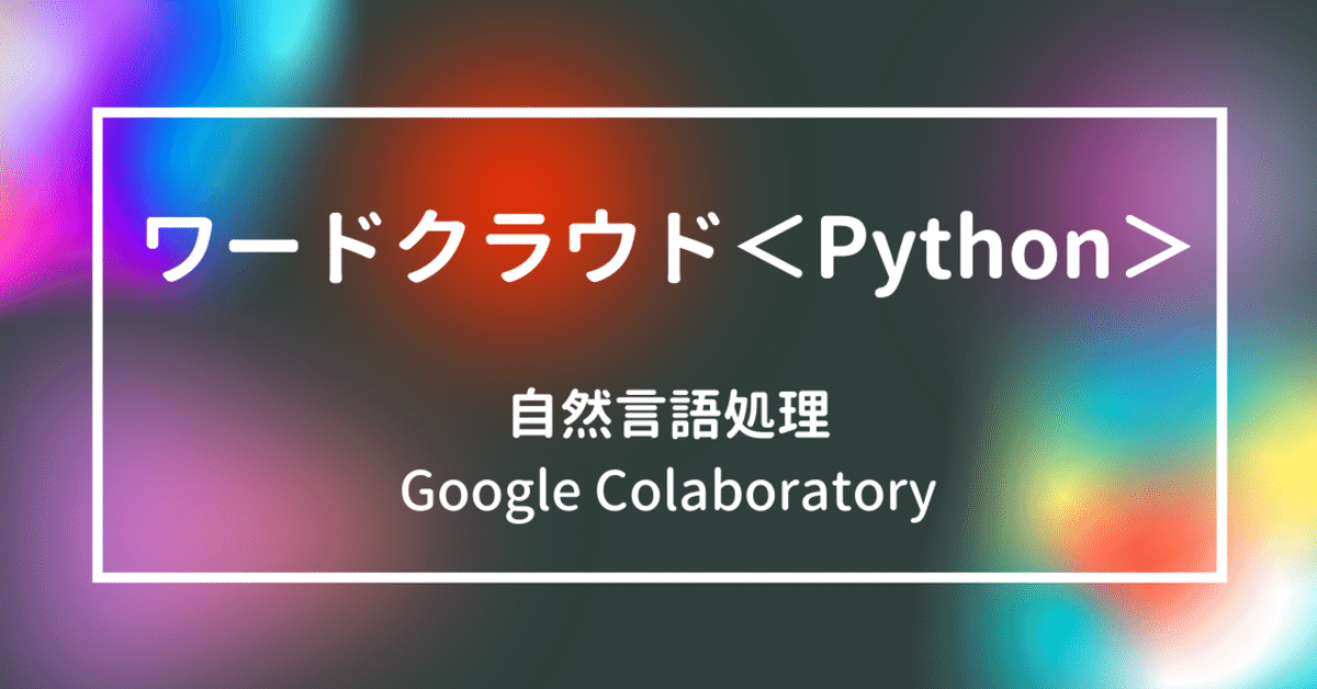 Google Colaboratoryでワードクラウドを作ってみる【Python】｜Mimi