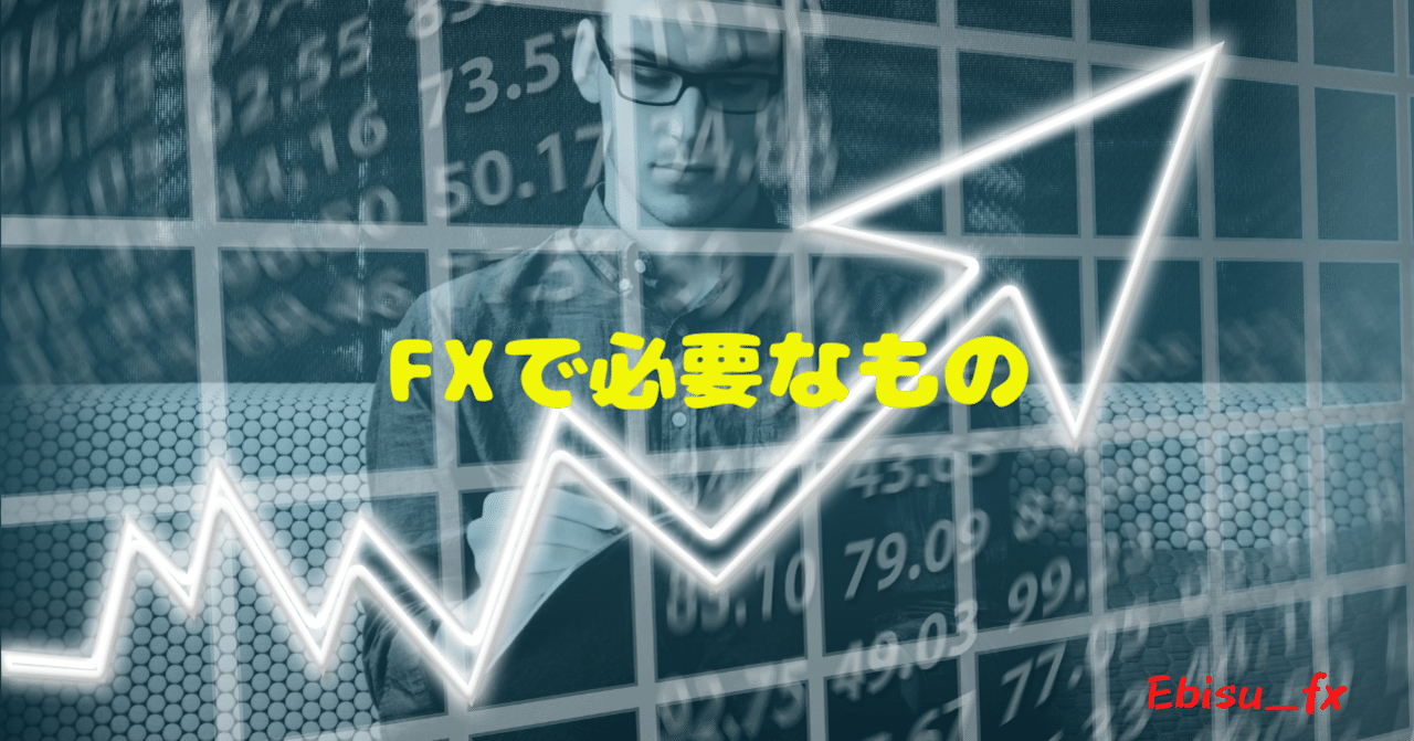 FXで必要なもの｜Ebisu_fx｜note