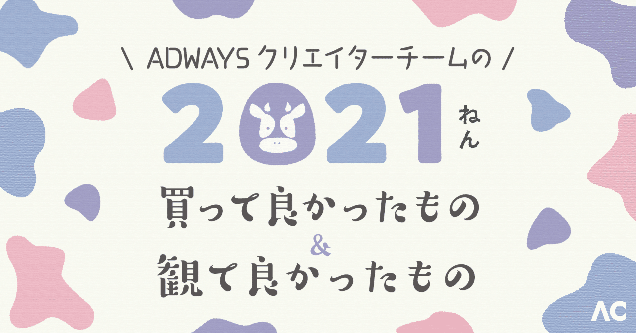 2021年、ADWAYSクリエイターチームの『買って良かったもの』と『観て良かったもの』は？｜ADWAYS CREATIVE