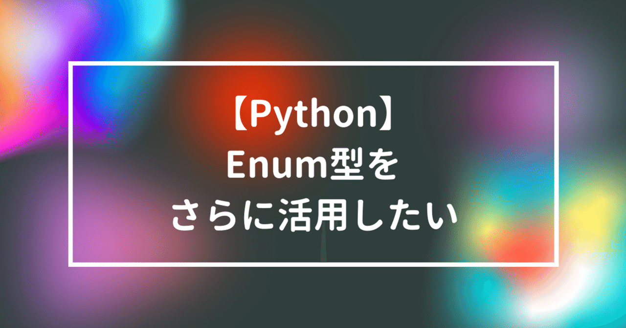 【Python】Enum型をさらに活用したい｜yucco