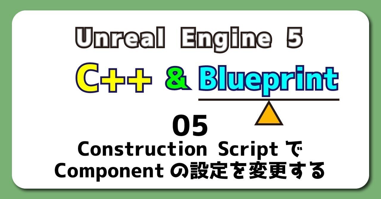 UE5 C++&BP 05【Blueprint版】Construction ScriptでComponentの設定を変更する｜ポジTA