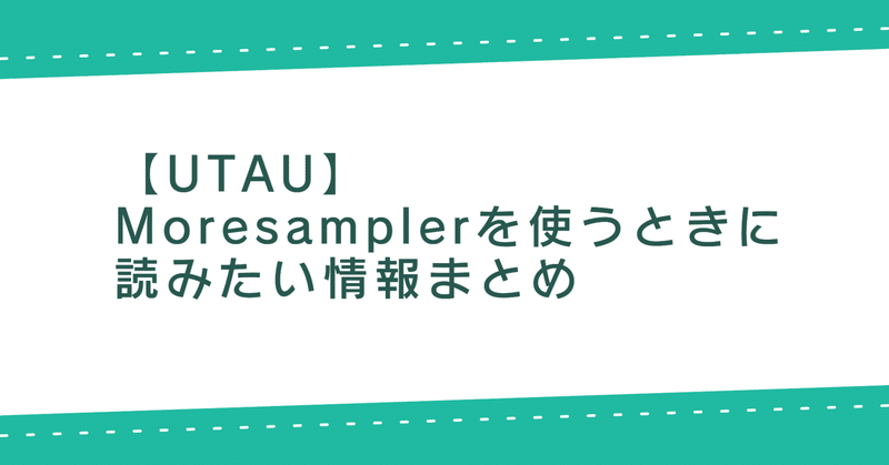 【UTAU】Moresamplerを使うときに読みたい情報まとめ｜八歌（やうた）