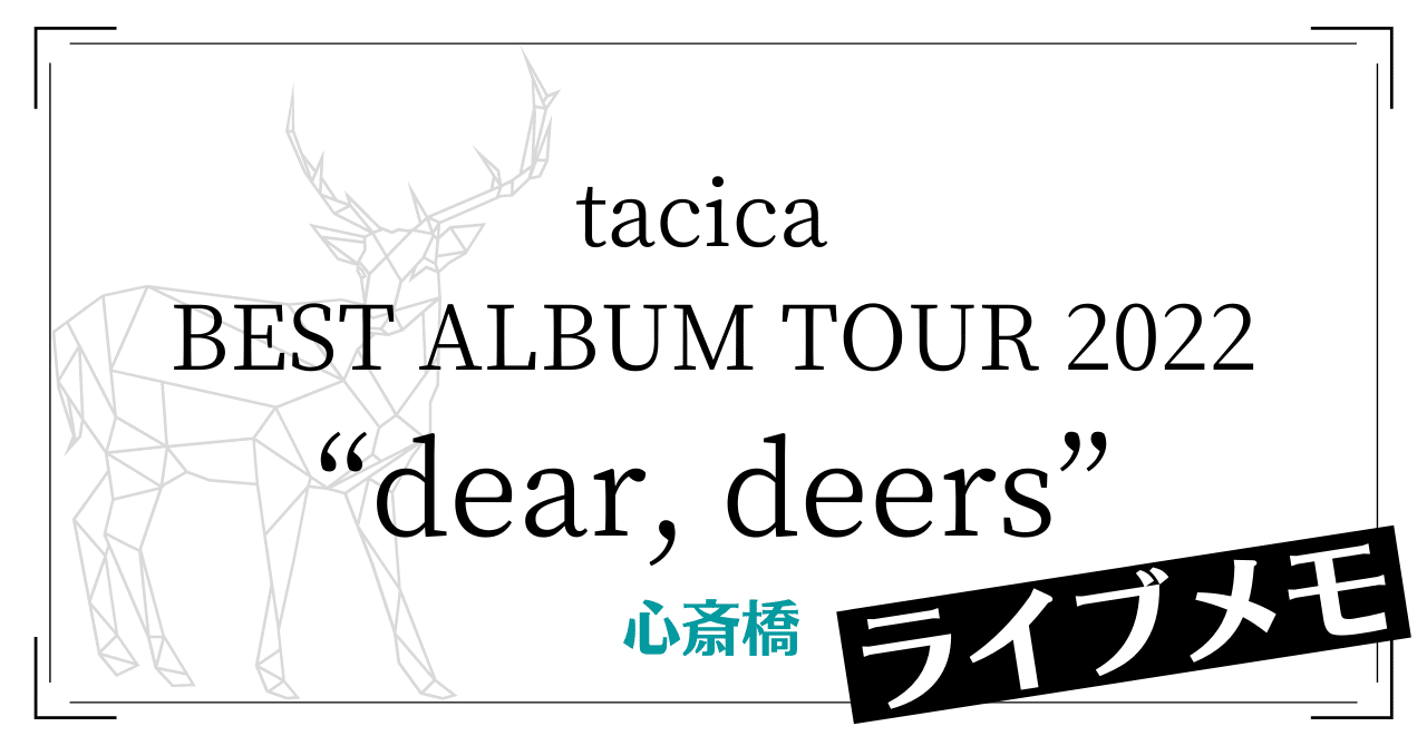 【ライブメモ】tacica BEST ALBUM TOUR 2022 “dear, deers” at 2022.02.06 心斎橋Music Club JANUS｜snview
