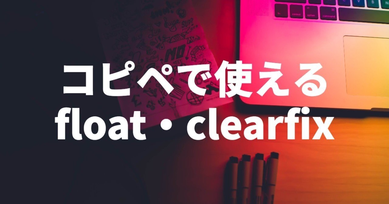 コピペで使えるfloat・clearfixのテンプレート｜Yoshiki Kojima / chot Inc.