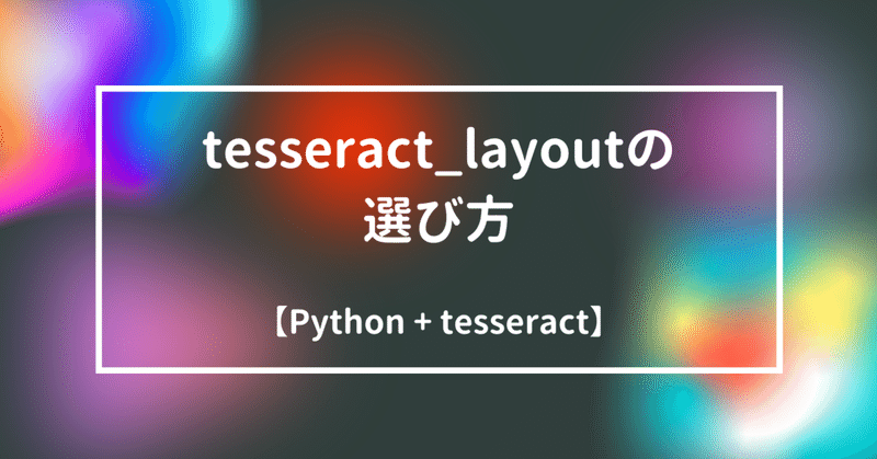 【Python + tesseract】tesseract_layoutの選び方｜yucco