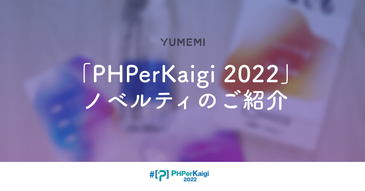 「PHPerKaigi 2022」ノベルティのご紹介！！｜YUMEMI（株式会社ゆめみ）公式