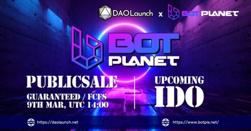IDOアナウンス#8 Bot Planet パブリックセール【DAOLaunch】（DEX・クリプトウォレット・NFT・ステーキング・SNS・Gamefi・P2E）｜megane.dal｜note