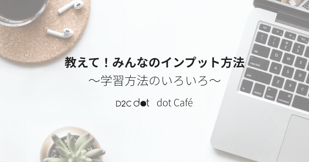 教えて！みんなのインプット方法｜D2C dot｜note