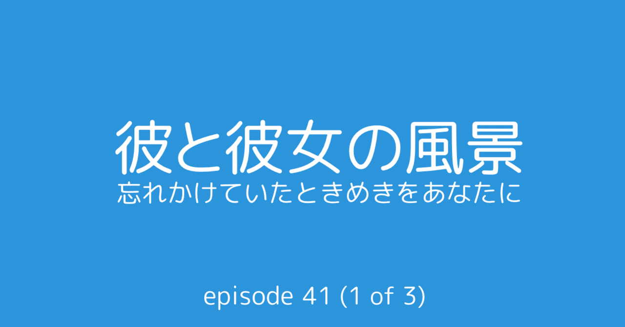 【彼と彼女の風景】 episode 41 (1 of 3)｜Setsu｜note