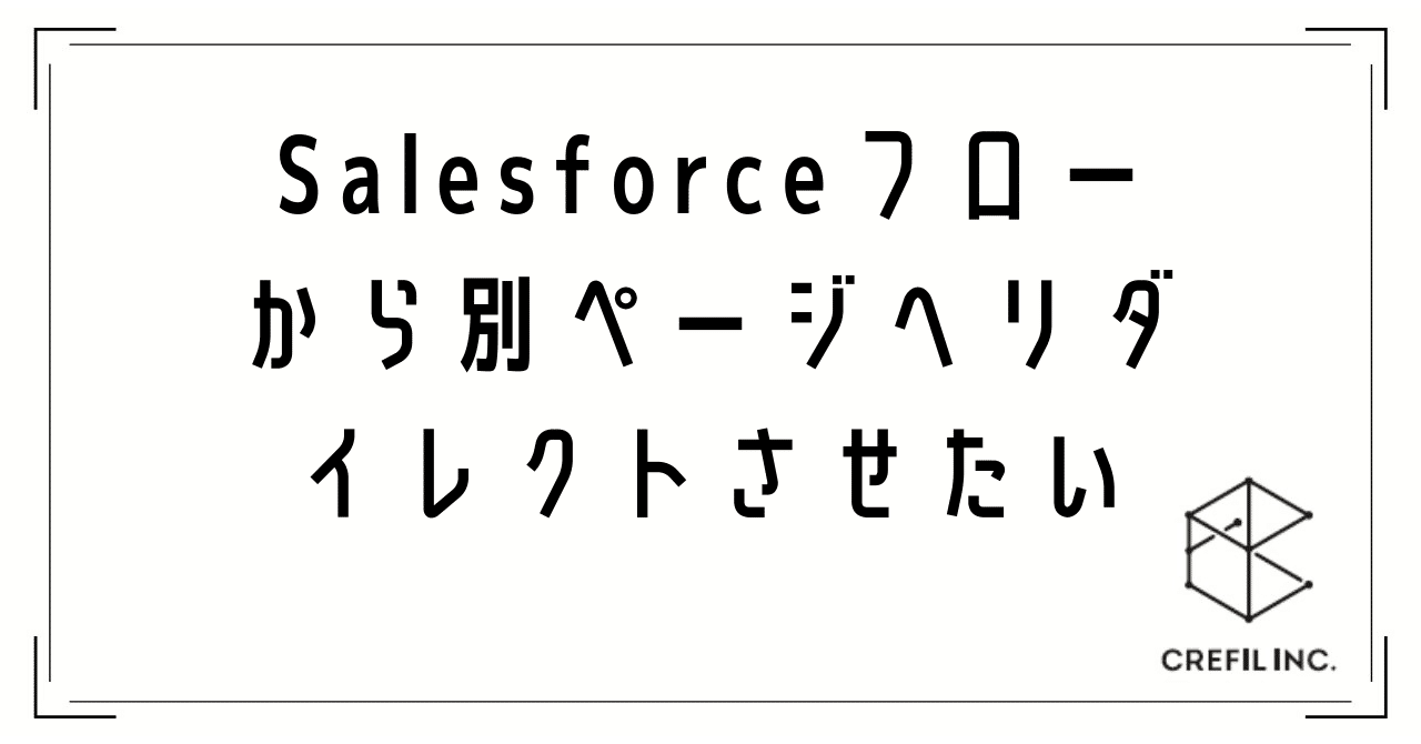 SalesforceフローからApexを呼び出して別ページへリダイレクトさせたい｜CREFIL