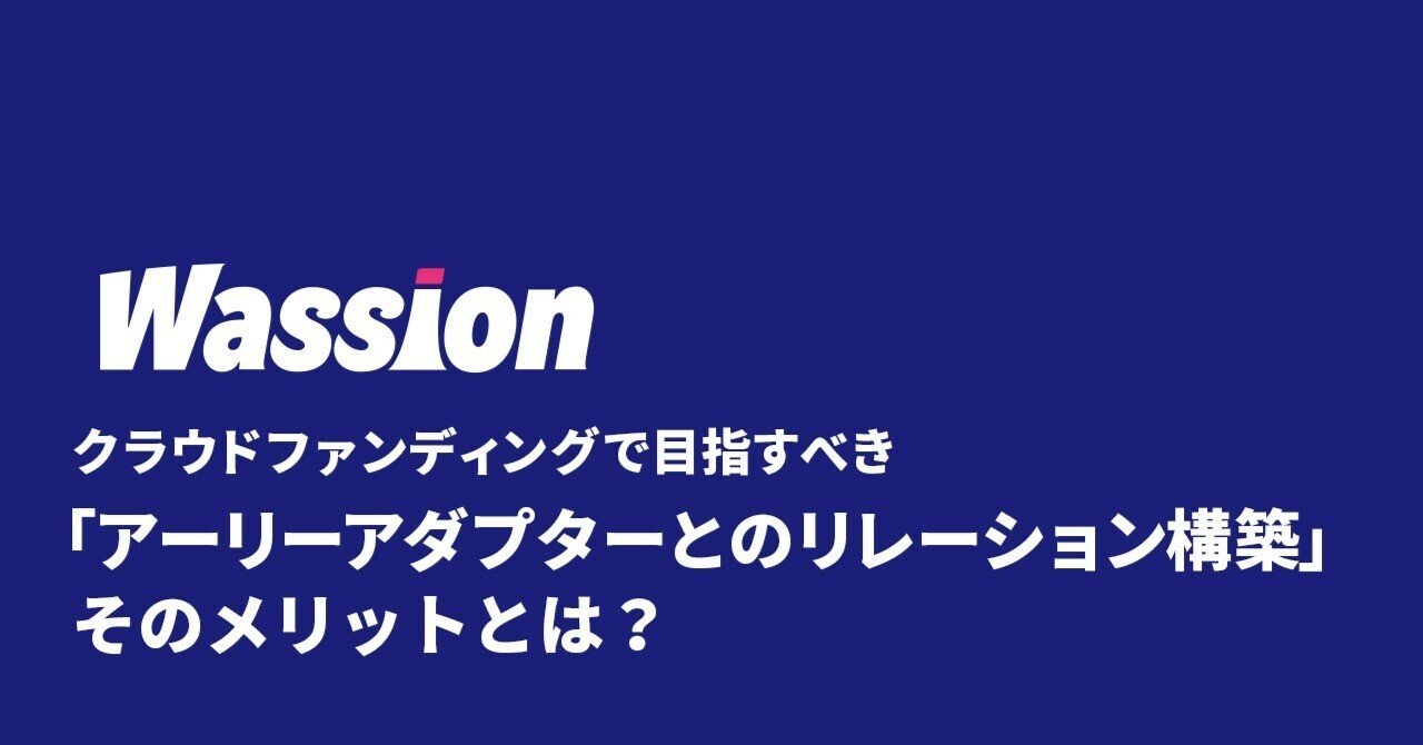 クラウドファンディングで目指すべき「アーリーアダプターとのリレーション構築」そのメリットとは？｜山下貴史 @ 商品開発マイスター / Wassion