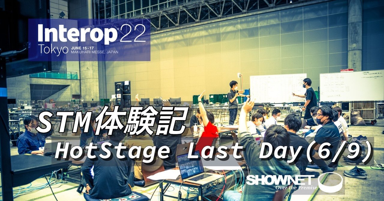 STM体験記[HotStage 7日目]｜ShowNet NOC Team