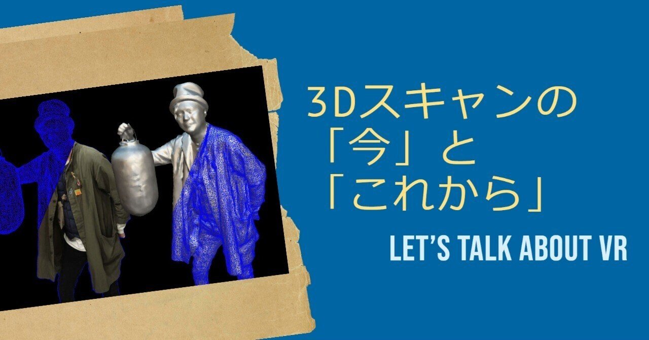 技術と用途がここまで進化！？3Dスキャンの「いま」と「これから」を考える｜VRの話をしよう _newtrace株式会社
