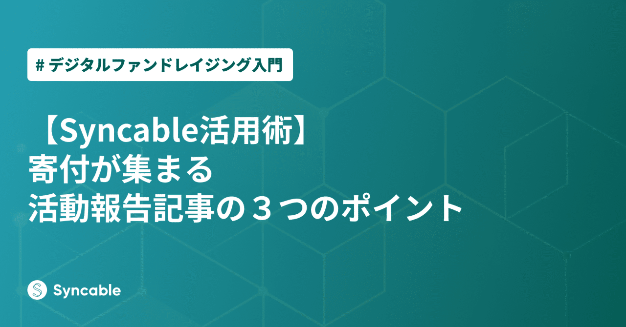 【Syncable活用術】寄付があつまる活動報告記事の3つのポイントとは？｜Syncable（シンカブル）| 寄付集めに役立つ情報を発信中！