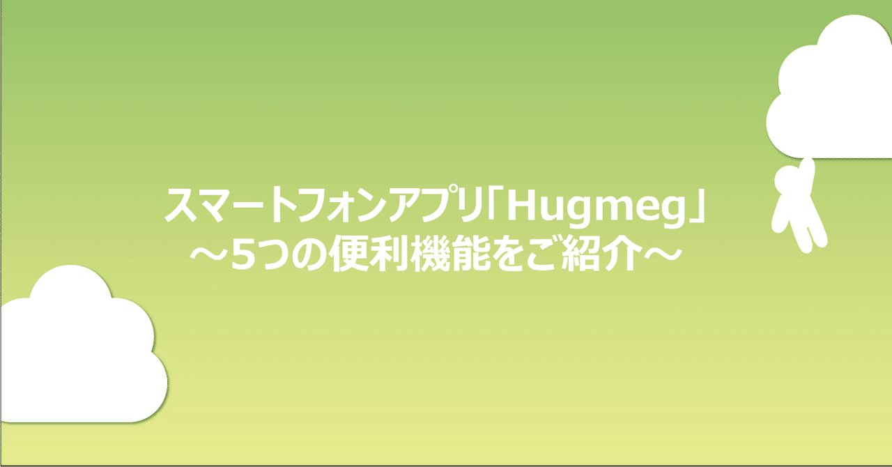 「Hugmeg（ハグメグ）」ってどんなアプリ？5つの便利機能をご紹介します!｜Hugmeg公式note