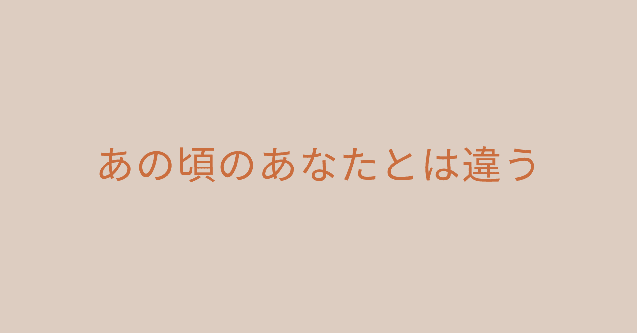 あの頃のあなたとは違う｜noriko ooi｜note