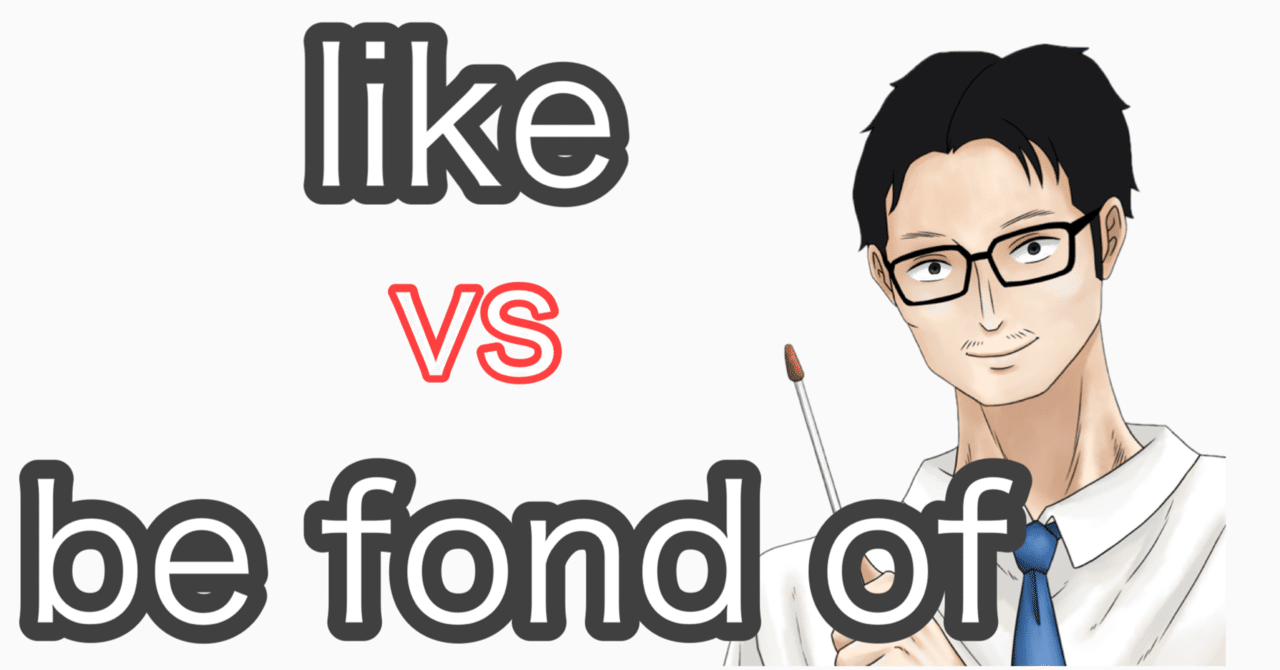 be fond ofとlikeの違いをネイティブに聞いてみた。｜英語専門個別指導塾（那覇長田校・牧志校・田原校・オンライン校）塾長のあらたつ先生