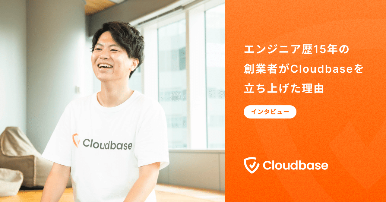「クラウドセキュリティで日本企業の挑戦を加速させたい」エンジニア歴15年の創業者がCloudbaseを立ち上げた理由｜Cloudbase