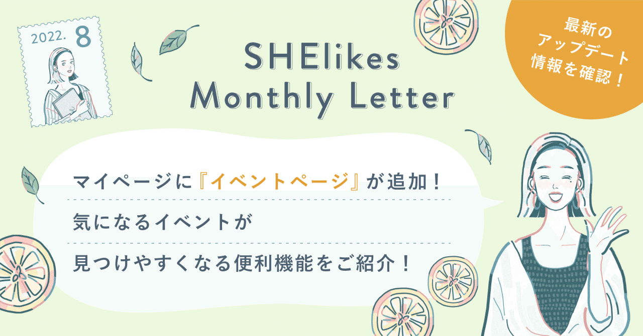 【SHElikes Monthly Letter8月号】マイページに『イベントページ』が追加！気になるイベントがより見つけやすくなる便利機能をご紹介！｜SHElikes