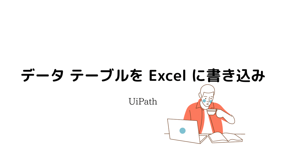 【UiPath】データ テーブルを Excel に書き込みの使い方｜ウサギ小屋
