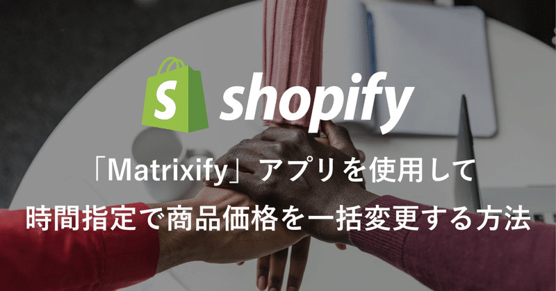 【Shopify Tips：22】「Matrixify」アプリを使用して時間指定で商品価格を一括変更する方法｜コロニーインタラクティブ株式会社 / Colony Interactive Inc.