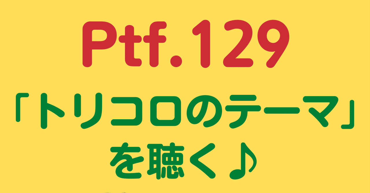 Ptf.129 トリコロのテーマ♪を聴く｜ラジオポトフ（おしゃべり大好き作家と俳優で美術家のラジオ）