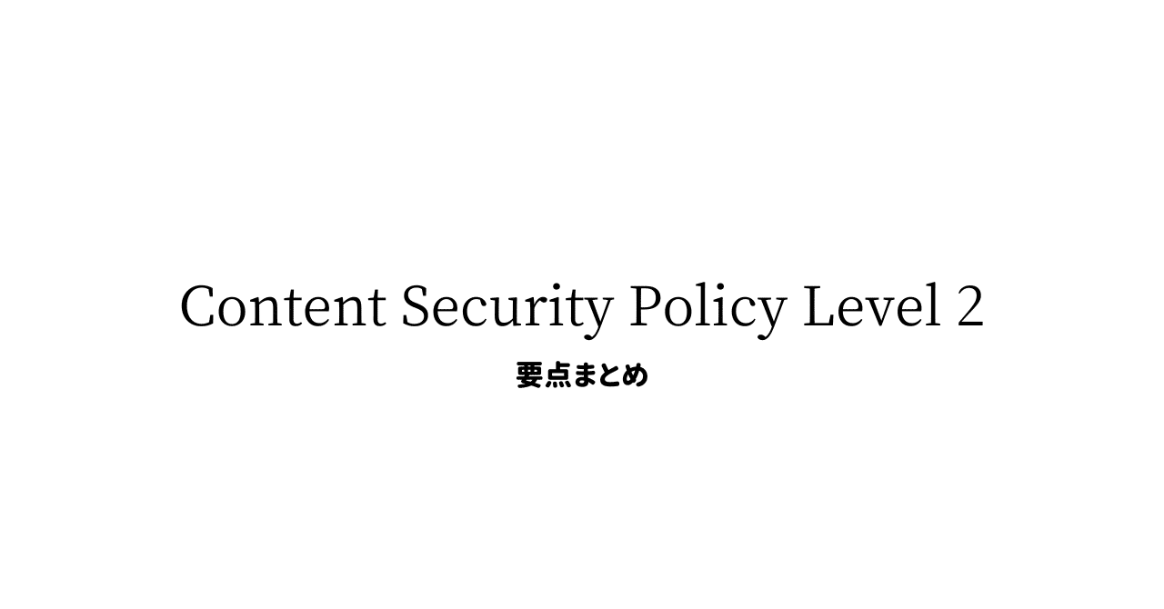 [W3C]Content Security Policy Level 2 の要点まとめ｜り