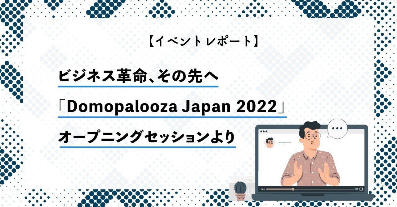【イベントレポート】ビジネス革命、その先へ「Domopalooza Japan 2022」オープニングセッションより｜アタラ株式会社 ...