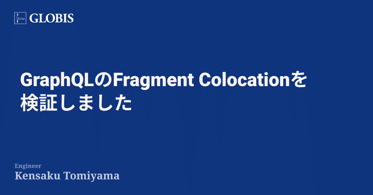 GraphQLのFragment Colocationを検証しました｜グロービス・デジタル・プラットフォーム
