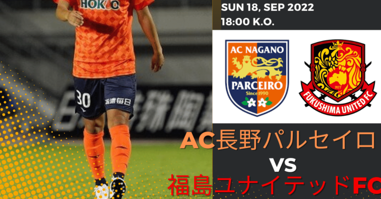 【マッチプレビュー】2022 J3 第25節 AC長野パルセイロvs福島ユナイテッドFC｜シンパル@橙・走・心
