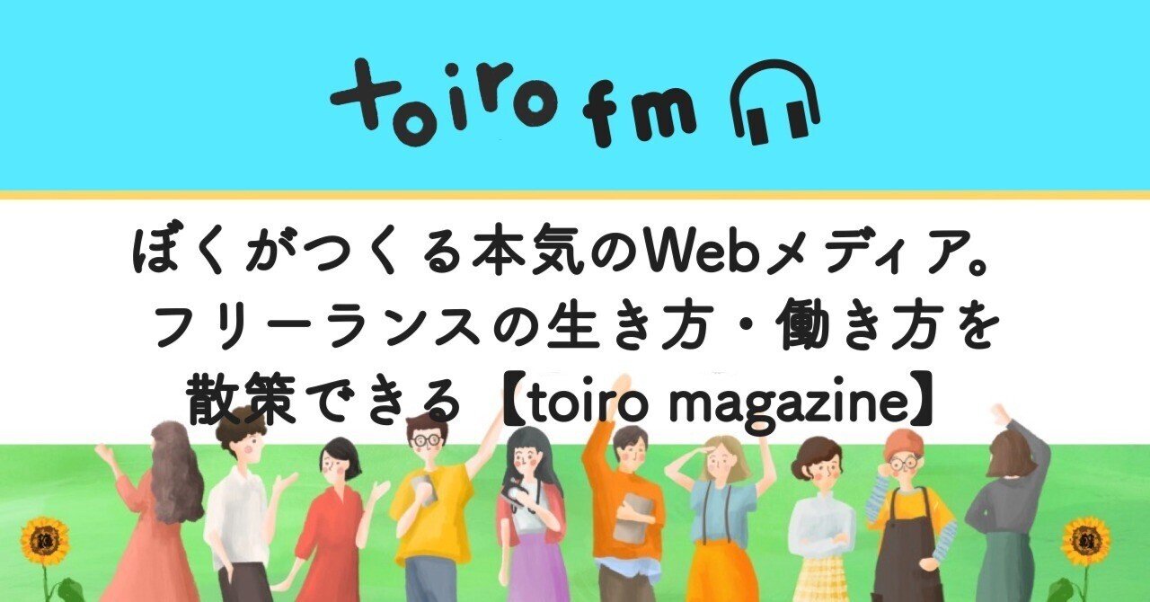 ぼくがつくる本気のWebメディア。フリーランスの生き方・働き方を散策できる【toiro magazineの軌跡】｜たくにぃ🔰フリーランスのお兄さん