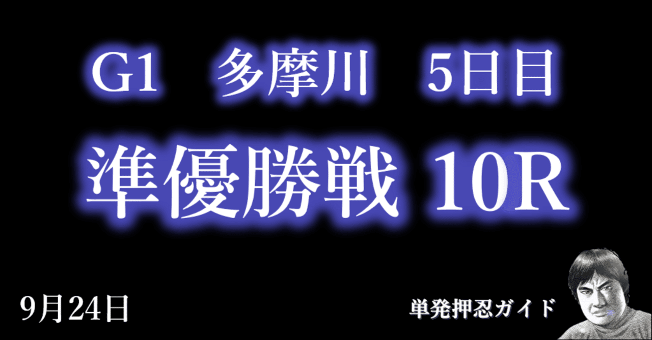 2022.9.24版｜G1｜多摩川5日目｜10R準優勝戦｜直前予想｜SH金寶（S H Kam Po）