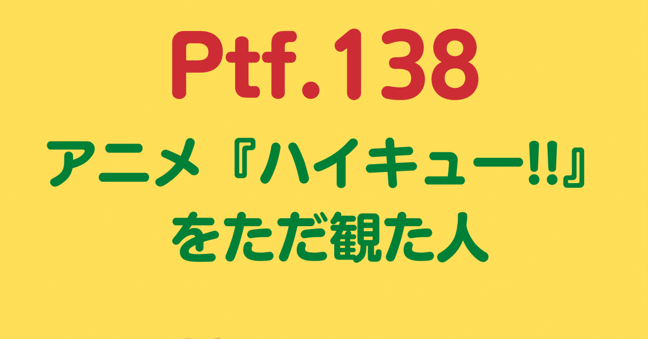 Ptf.138 アニメ『ハイキュー!!』をただ観た人｜ラジオポトフ（おしゃべり大好き作家と俳優で美術家のラジオ）