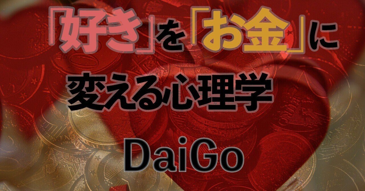 「好き」を「お金」に変える心理学 DaiGo｜あおのん｜note