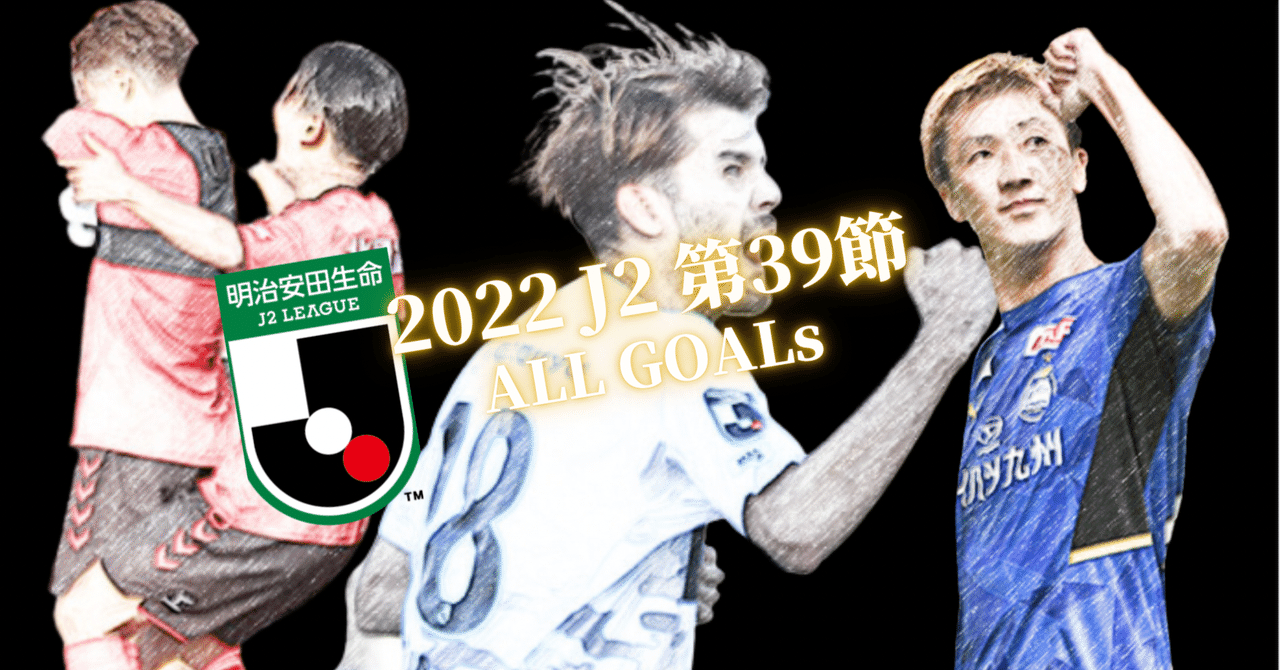 J2 第39節でのゴールを振り返ろう！！~Jリーグ ALL GOALs#96~｜コチャTV@フォロバ100｜note