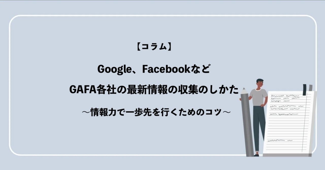 【コラム】Google FacebookなどGAFA各社の最新情報の収集のしかた〜情報力で一歩先を行くためのコツ〜｜アタラ株式会社 Official note