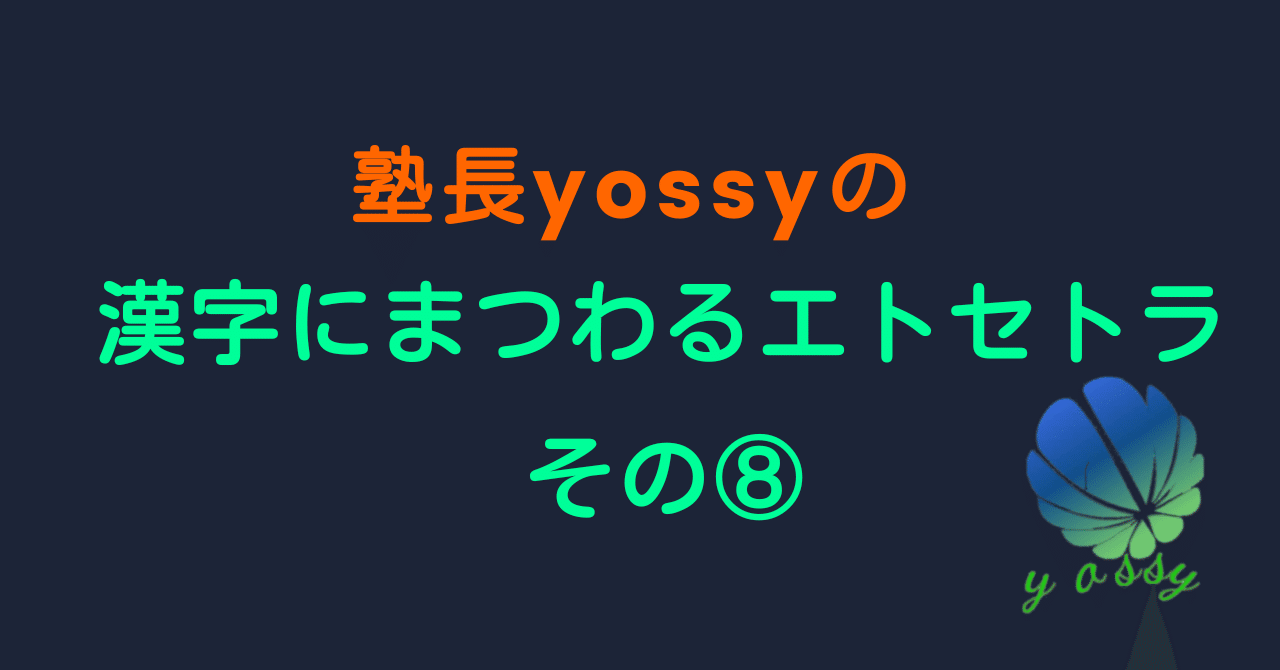 ☆塾長yossyの漢字にまつわるエトセトラ その⑧｜yossy｜note