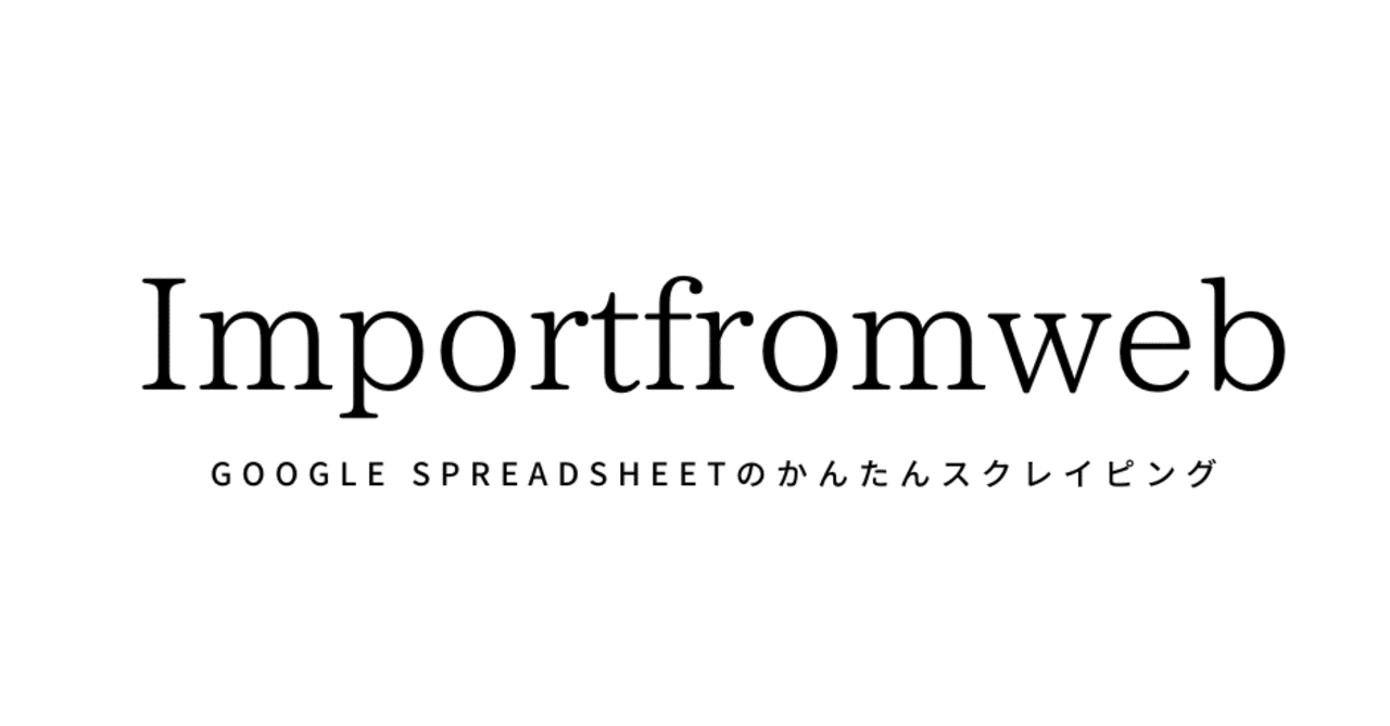 importfromweb使い方_超簡単なスクレイピングツール｜GAFAを使い倒すnote