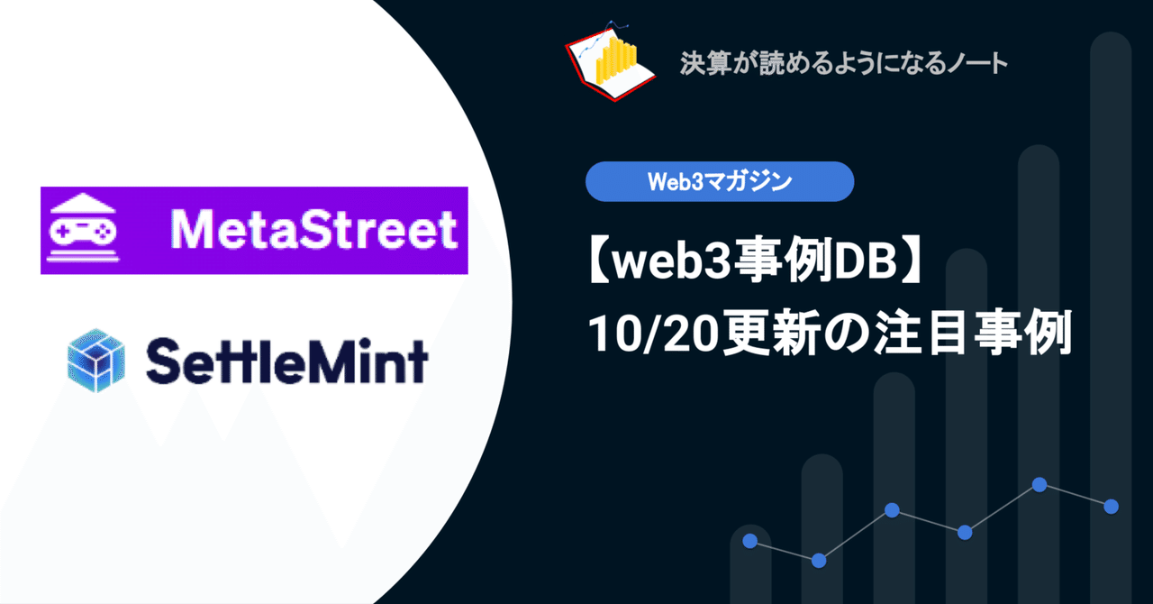 【web3事例DB】10/20更新: NFTを担保としたローンを提供するMetaStreet、ブロックチェーン開発者向けローコードプラットフォームのSettleMint等｜決算が読めるようになるノート