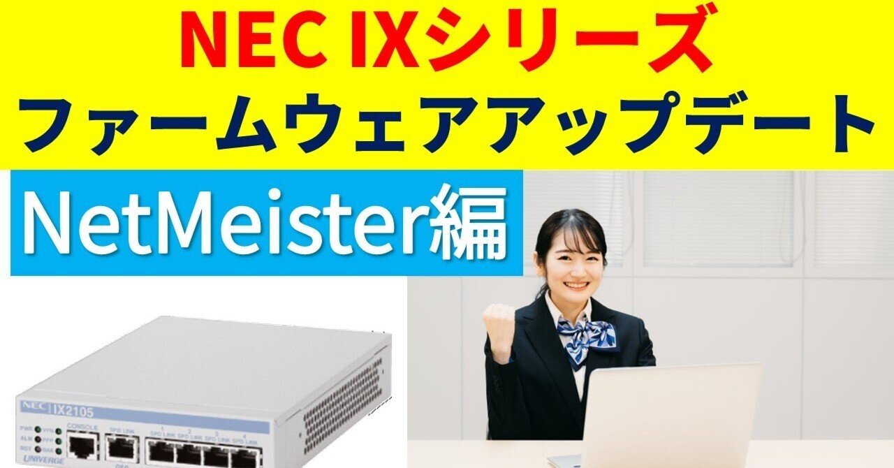 NEC IXシリーズ NetMeisterを利用したファームウェアバージョンアップ｜IP実践道場