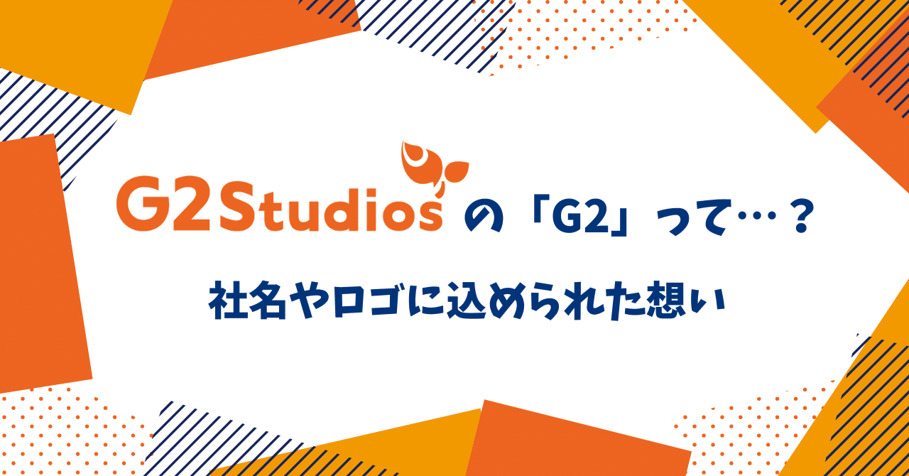G2 Studiosの「G2」って…？社名やロゴに込められた想い｜G2 Studios株式会社