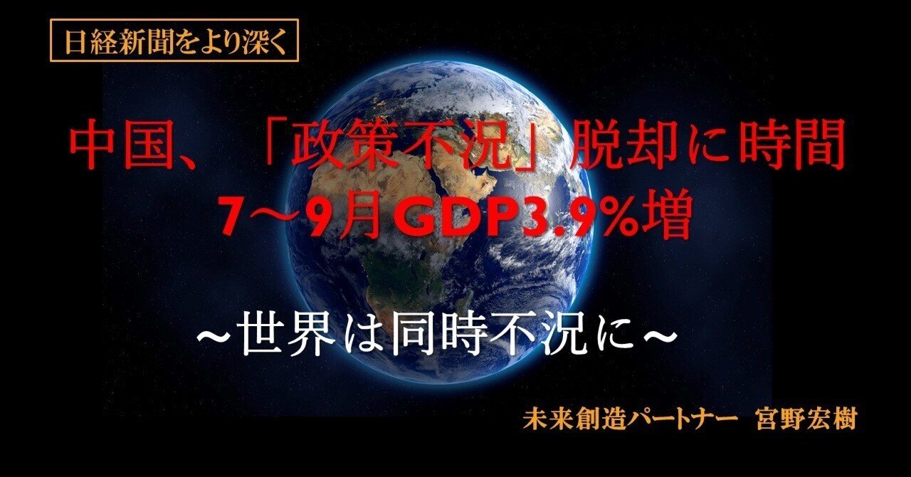 【日経新聞をより深く】中国、「政策不況」脱却に時間 7～9月GDP3.9%増～世界は同時不況に～｜宮野宏樹（Hiroki Miyano）@View the world