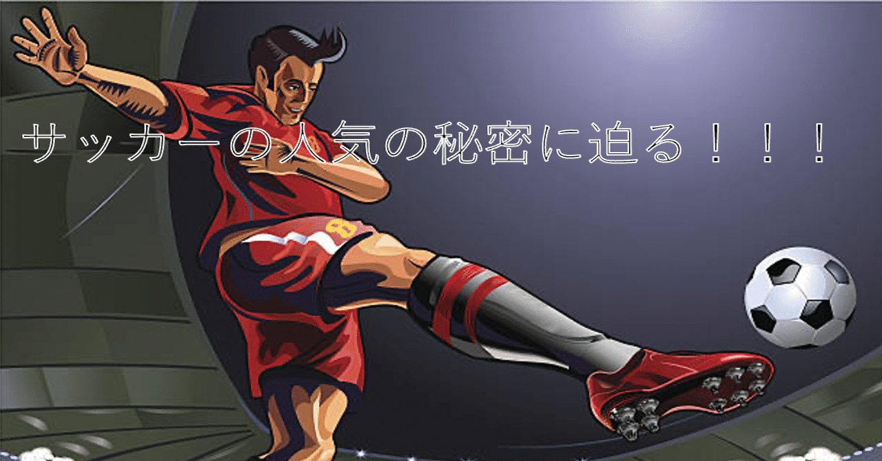 サッカーの人気の秘密に迫る!!!｜mba_internship