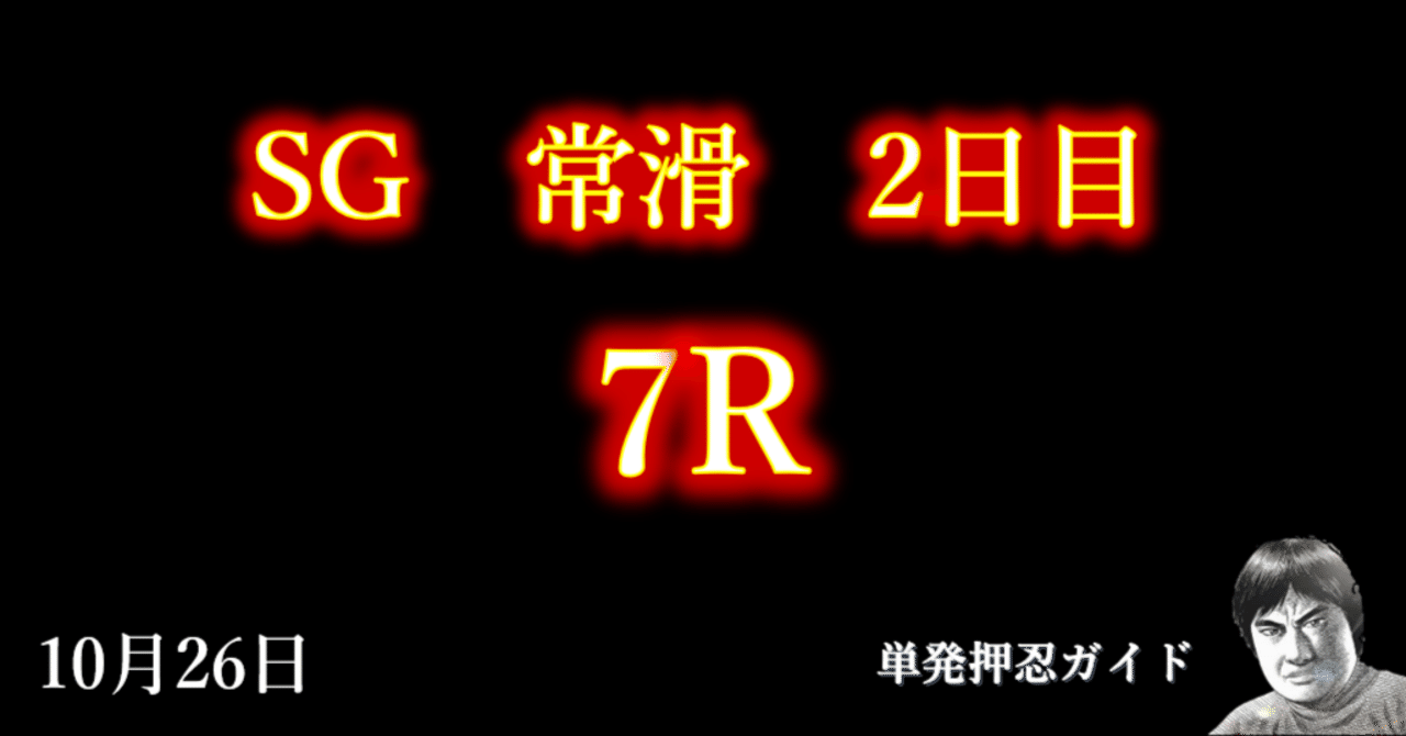 2022.10.26版｜SG｜常滑2日目｜7R｜直前予想｜SH金寶（S H Kam Po）