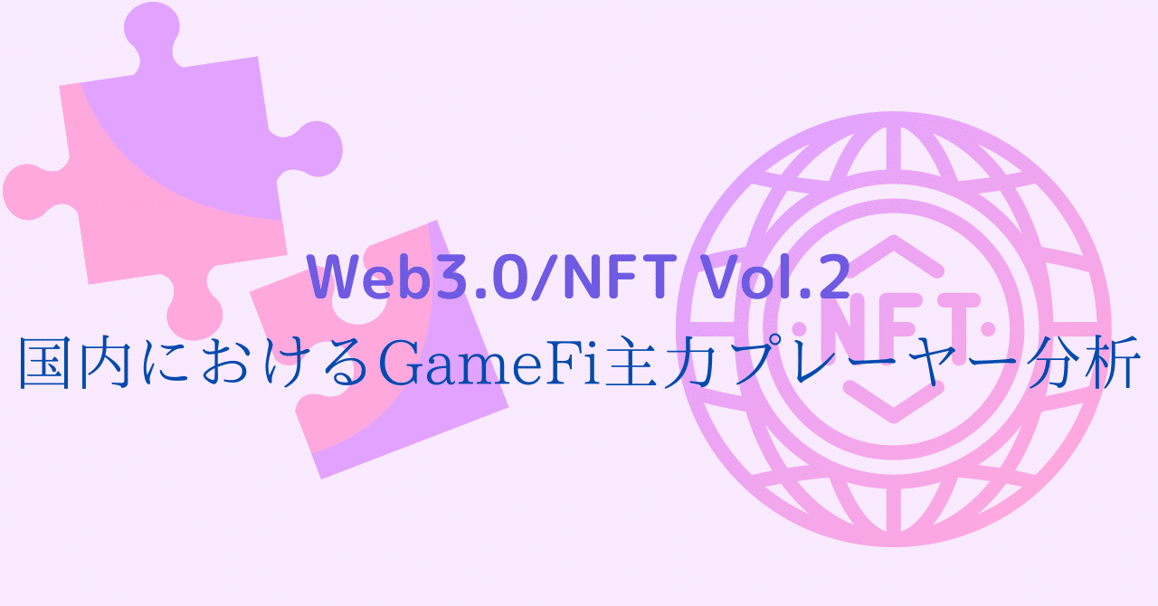 Web3.0/NFT Vol.2：国内におけるGameFi主力プレーヤー分析｜HIRAC FUND 公式note｜note
