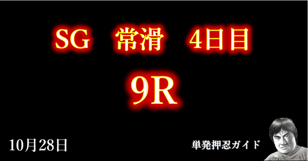 2022.10.28版｜SG｜常滑4日目｜9R｜直前予想｜SH金寶（S H Kam Po）｜note